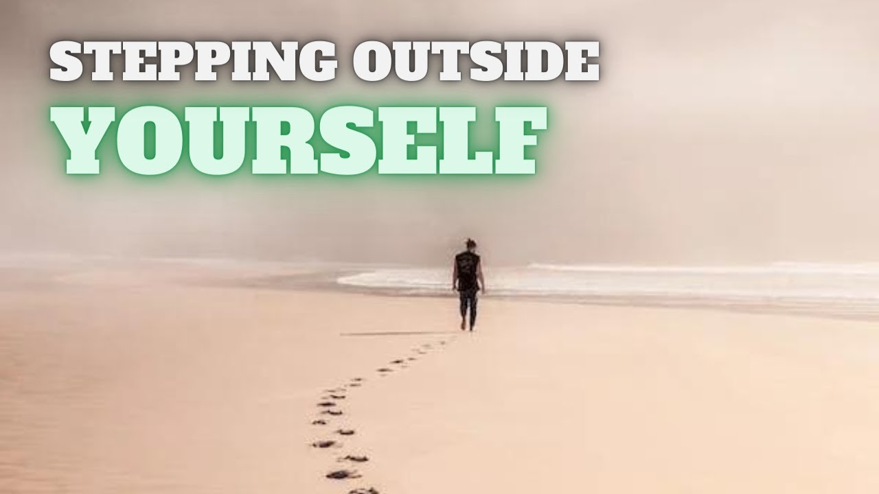 Stepping Outside Yourself | Life Lessons | Philosophy of life | Self ...