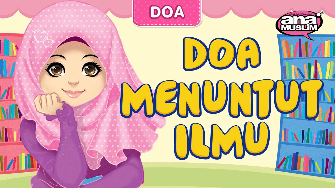 Ana Muslim - Doa Menuntut Ilmu | Koleksi Doa Ana Muslim | Lagu Kanak ...