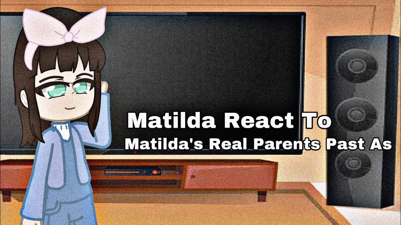 Matilda || React To || Matilda’s Real Parents Past As?? - YouTube