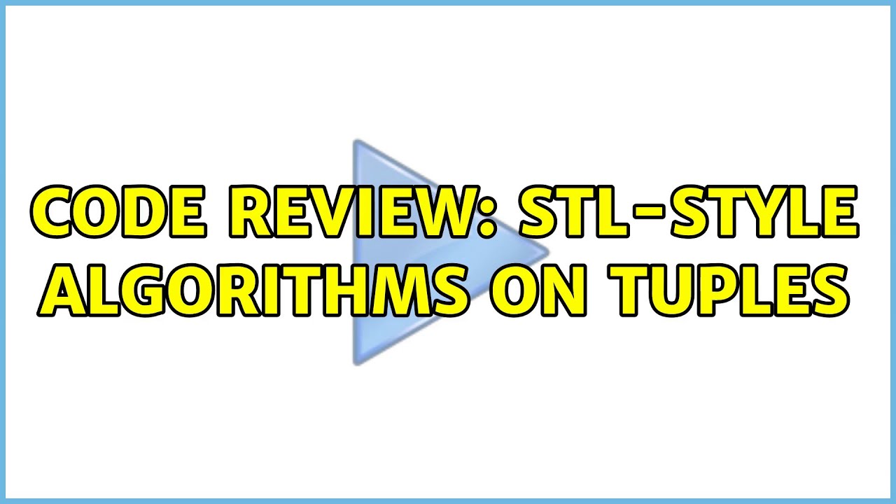 Code Review Stl Style Algorithms On Tuples 2 Solutions Youtube 6535