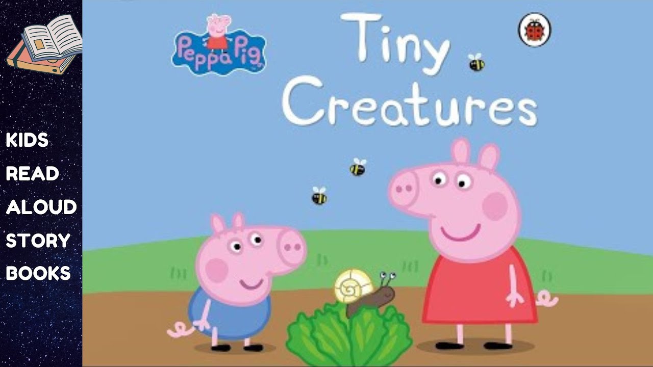 Tiny Creatures | Peppa Pig Read Aloud | Kids Storytime | 5 year old ...