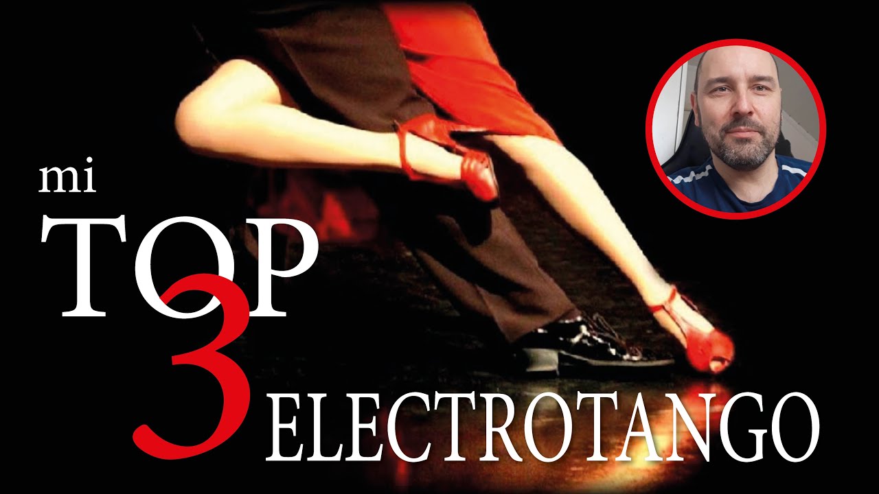 TOP 3 de tango electrónico ( ELECTROTANGO ). Desde mi punto de vista ...