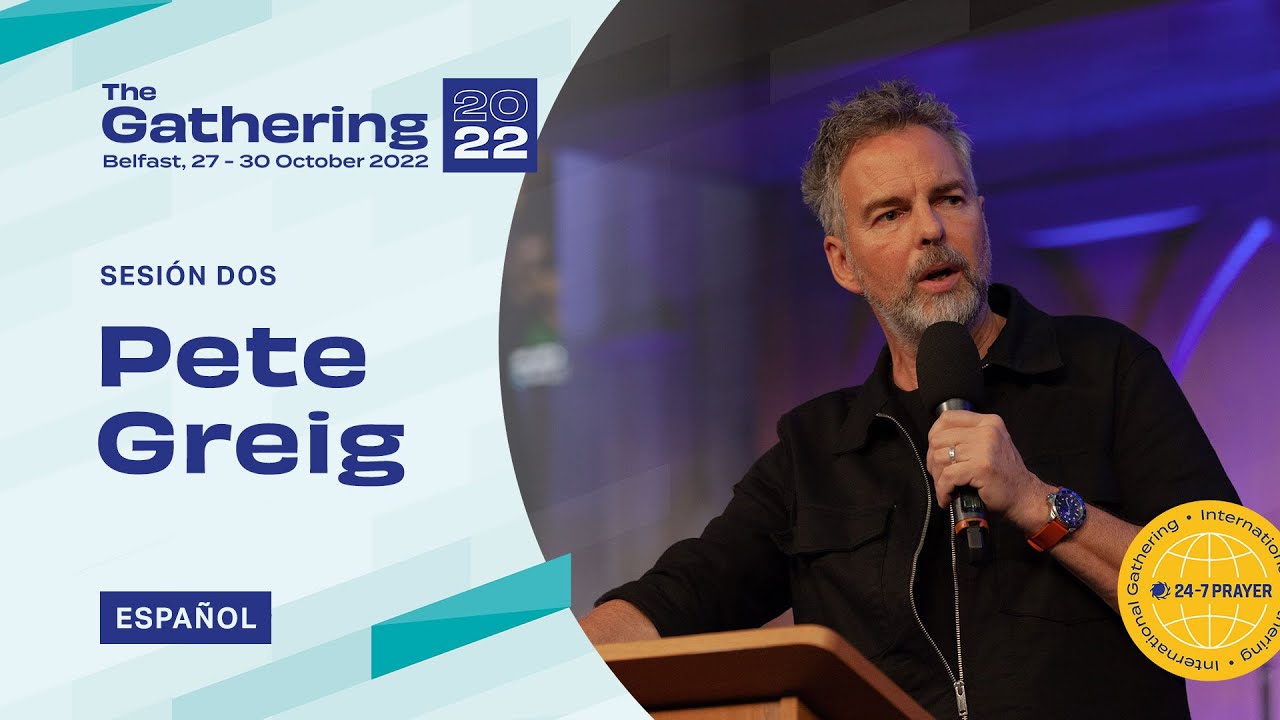 Pete Greig (ES) | Main Session 2 | The Gathering '22 | 24-7 Prayer ...