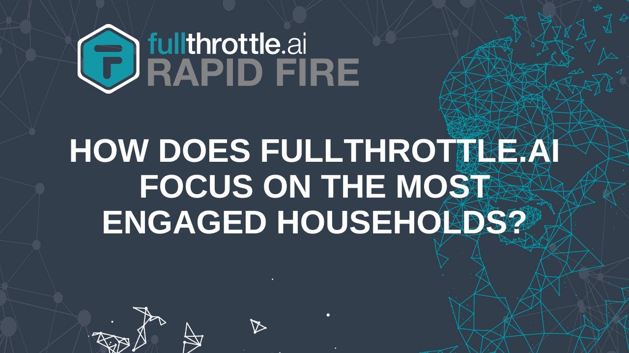 How does fullthrottle.ai focus on the most engaged households? | fullthrottle.ai | RapidFire ...