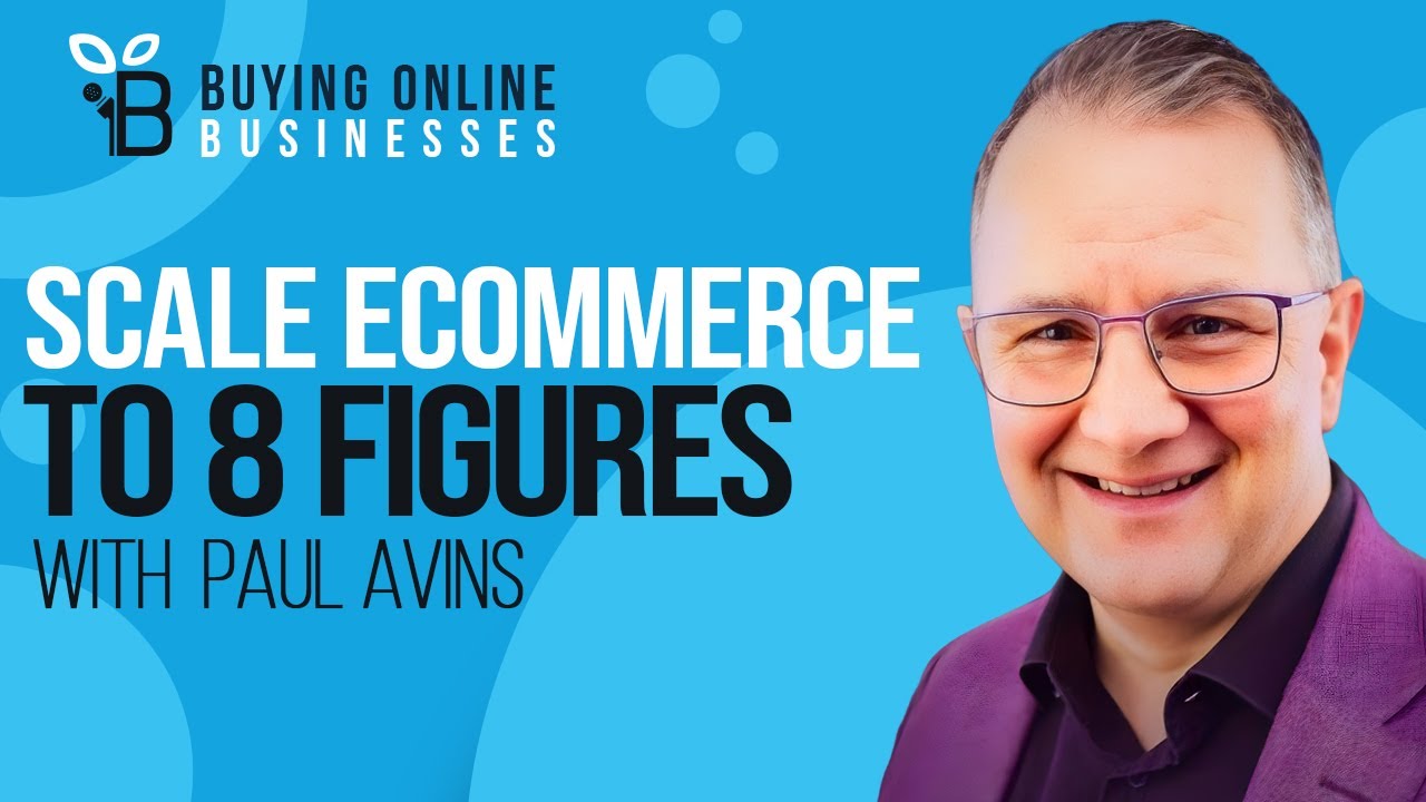 How To Scale An Ecommerce Business To A 7-8 Figure Exit with Paul Avins - YouTube