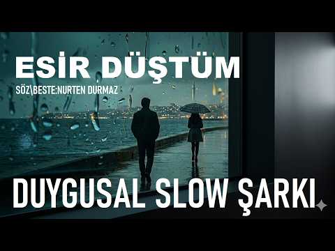 ESİR DÜŞTÜM SÖZ VE BESTE NURTEN DURMAZ - DUYGUSAL SLOW ŞARKI