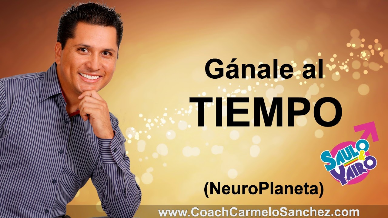 Gánale a el tiempo - Carmelo Sanchez - NeuroPlaneta - YouTube