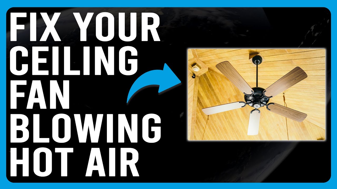 How To Fix Ceiling Fan Blowing Hot Air (How To Stop Your Fan Blowing ...