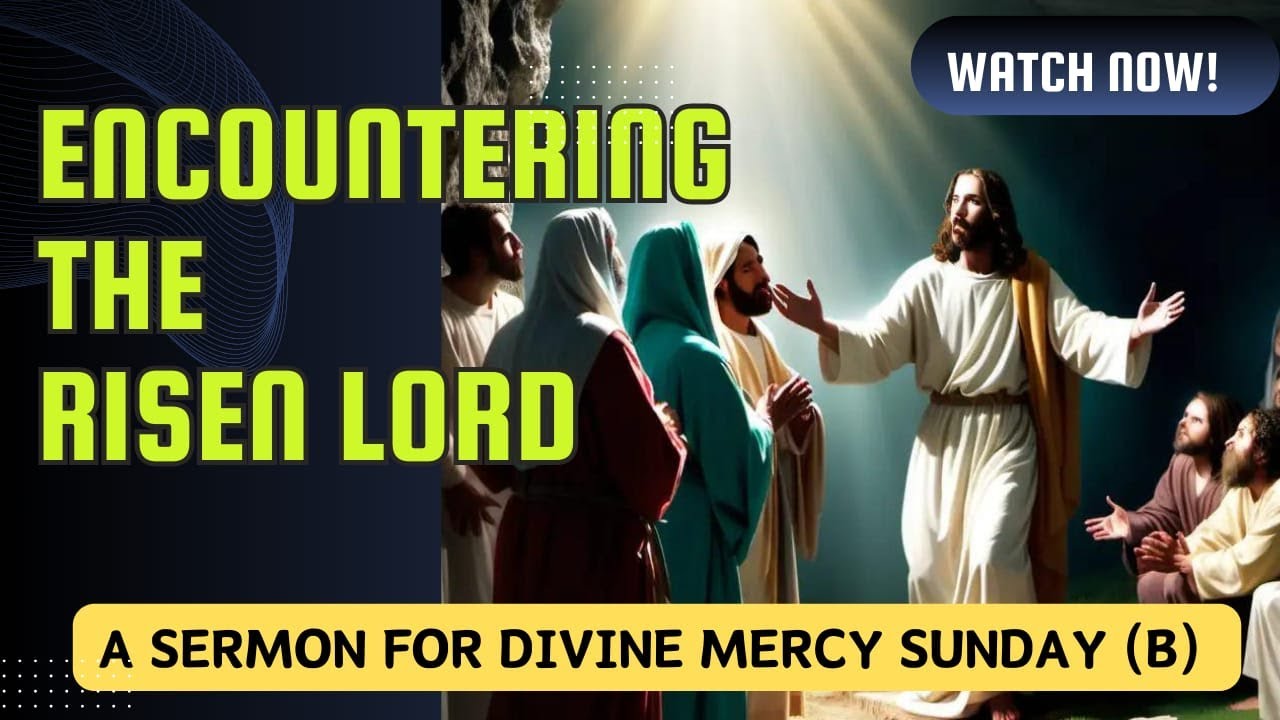 "Encountering The Risen Lord" A Sermon for Divine Mercy Sunday (B ...