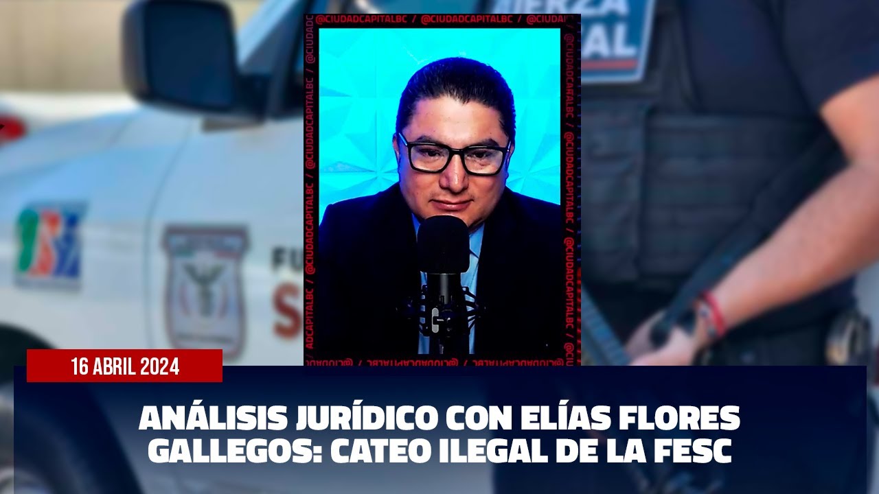 Análisis jurídico con Elías Flores Gallegos: Cateo ilegal de la FESC ...