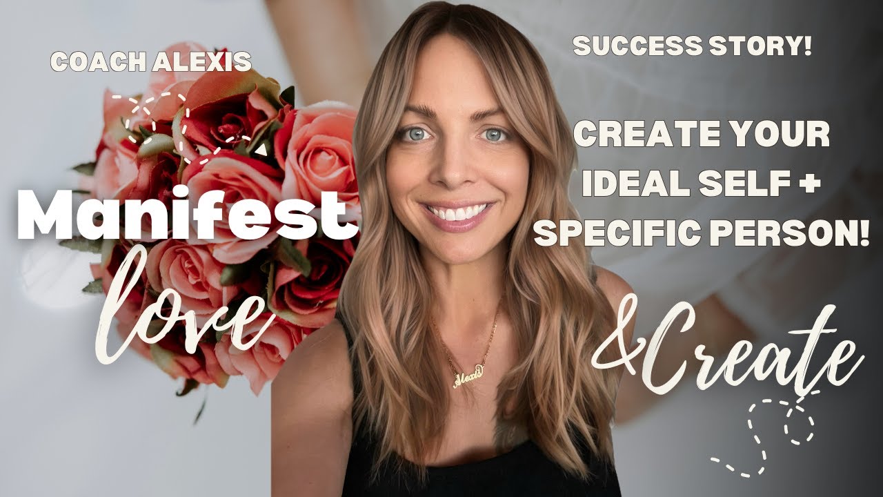 CREATE YOUR IDEAL SELF AND SPECIFIC PERSON WITH ALEXIS - YouTube