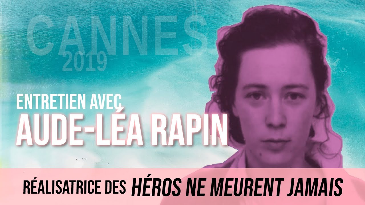 [CANNES 4/10] Entretien avec Aude-Léa Rapin à propos de "Les héros ne ...
