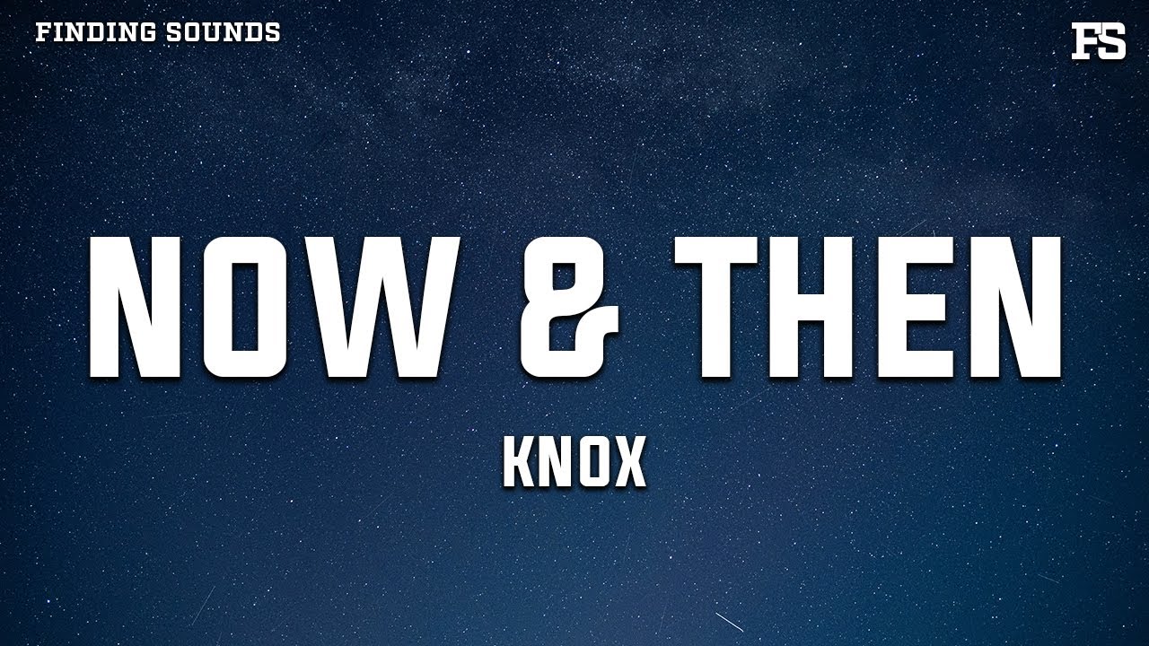 Knox - Now & Then (Lyrics) - YouTube