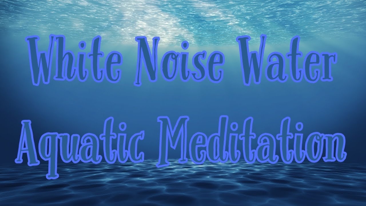 White Noise Water Aquatic Meditation Water Sounds for Sleep or Focus # ...