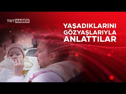 Türkiye'ye gelen Ukrayna vatandaşları yaşadıklarını gözyaşlarıyla anlatıyor