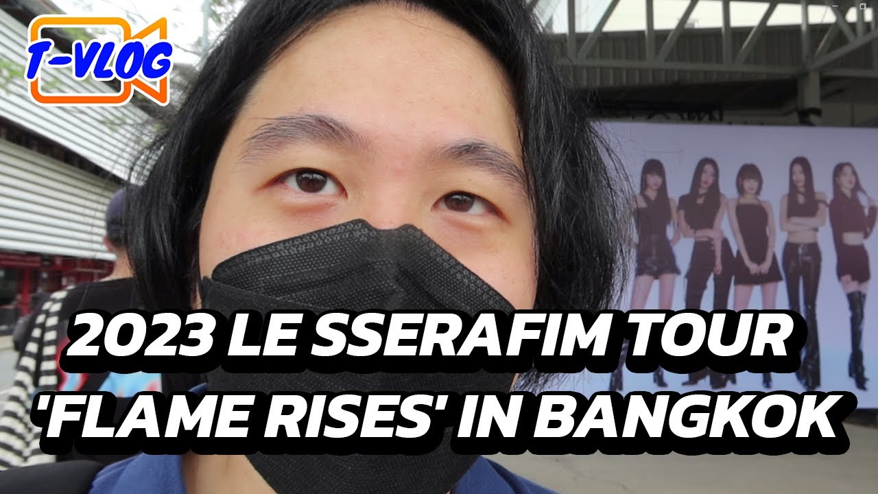 เก็บตกงาน 2023 LE SSERAFIM TOUR 'FLAME RISES' IN BANGKOK - T-VLOG ...