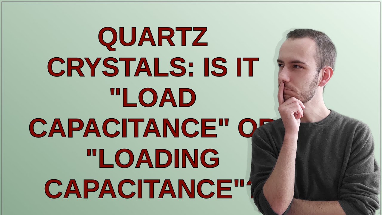 Electronics: Quartz crystals: Is it "load capacitance" or "loading ...