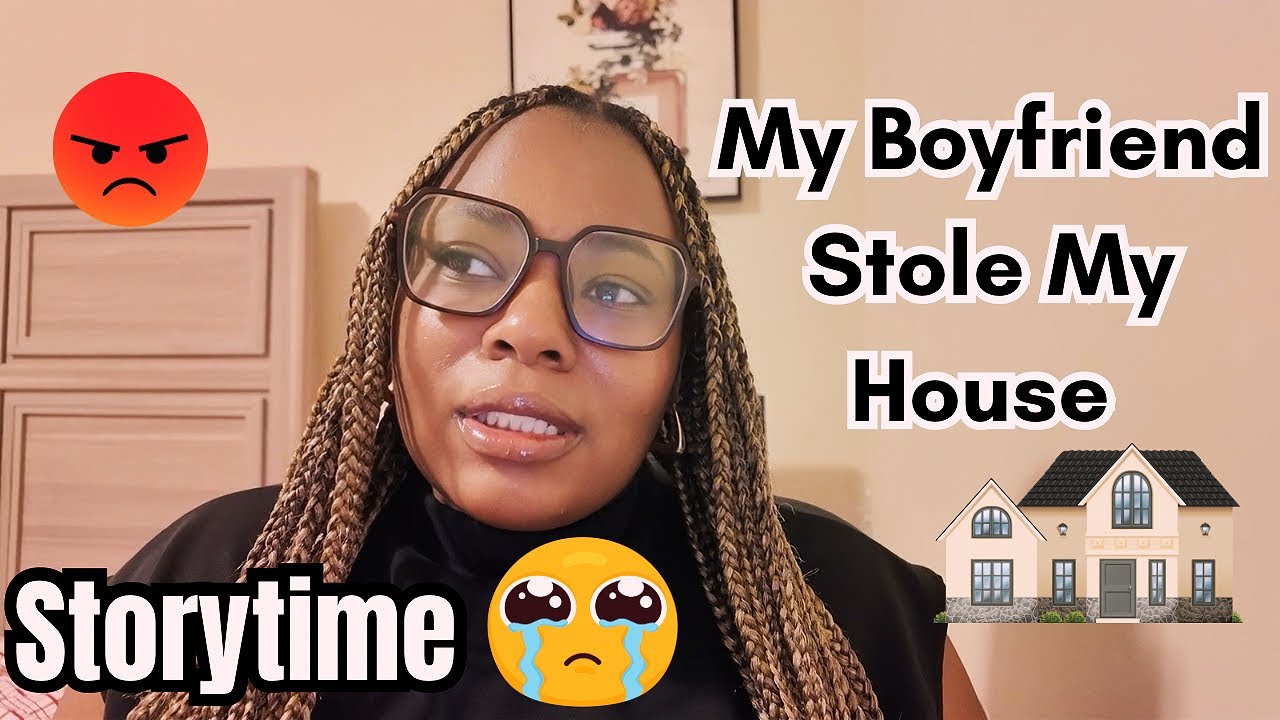 STORYTIME : MY BOYFRIEND STOLE MY HOUSE - YouTube