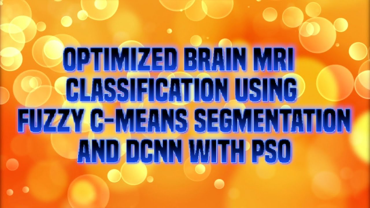OPTIMIZED BRAIN MRI CLASSIFICATION USING FUZZY C MEANS SEGMENTATION AND ...