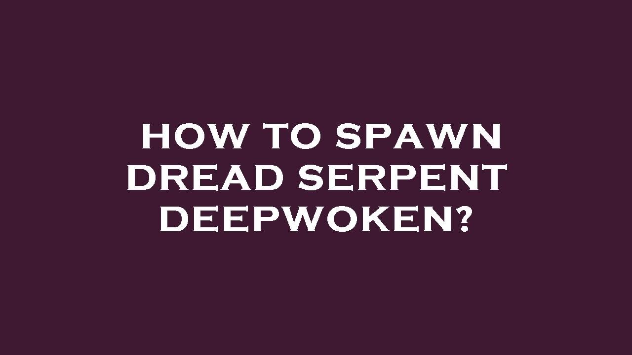 How to spawn dread serpent deepwoken? - YouTube