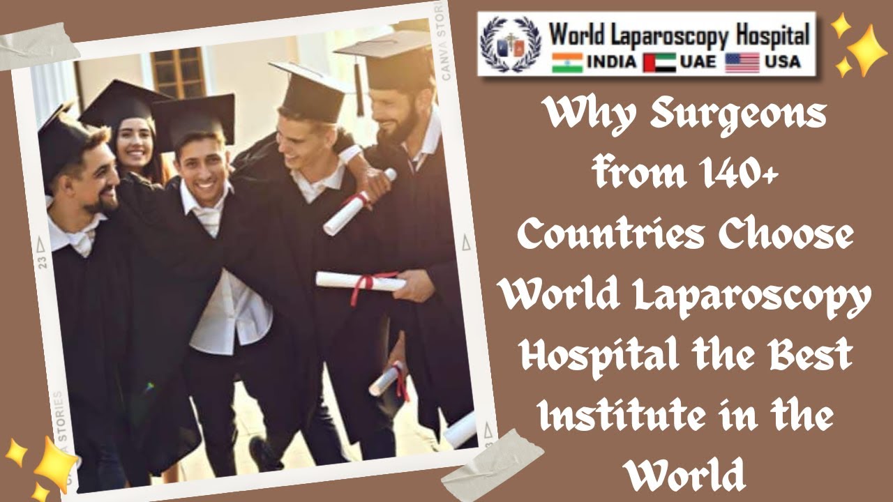 Why Surgeons from 140+ Countries Choose World Laparoscopy Hospital the ...