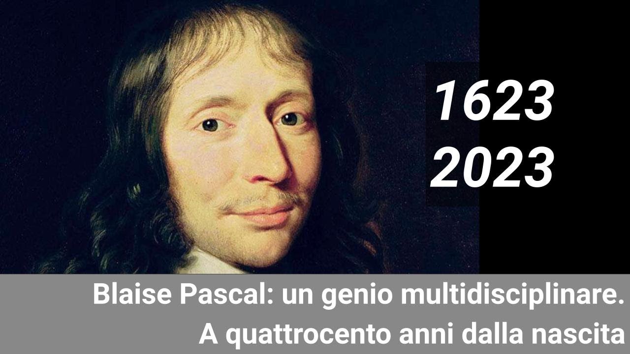 Blaise Pascal: un genio multidisciplinare. A quattrocento anni dalla ...