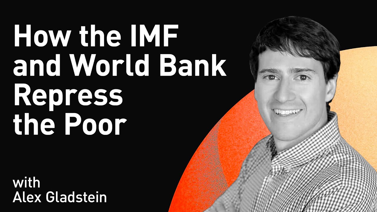 How the IMF and World Bank Repress the Poor with Alex Gladstein (WiM263 ...
