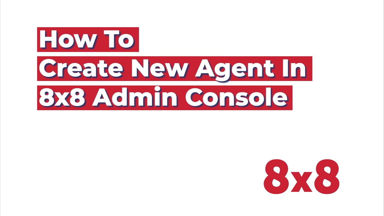 How To Create A New Contact Center Agent In 8x8 Admin Console - YouTube