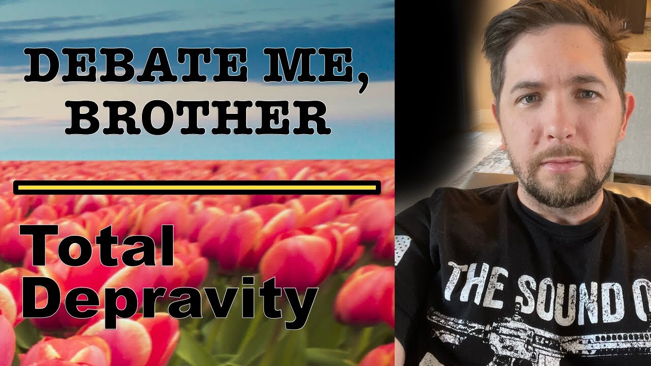 Total Depravity || Debate Me, Brother || Robert Gurr - YouTube