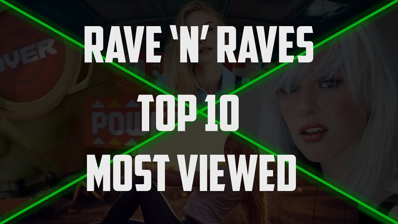 Top 10 Most Viewed Videos | Rave 'N' Raves - YouTube