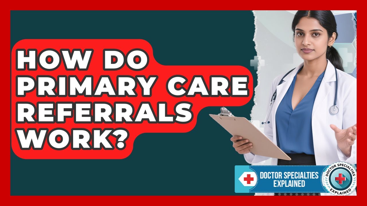 How Do Primary Care Referrals Work? - Doctor Specialties Explained ...