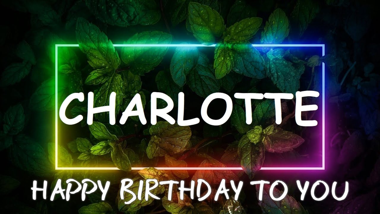 Charlotte Happy Birthday - Happy Birthday Charlotte - Happy Birthday ...