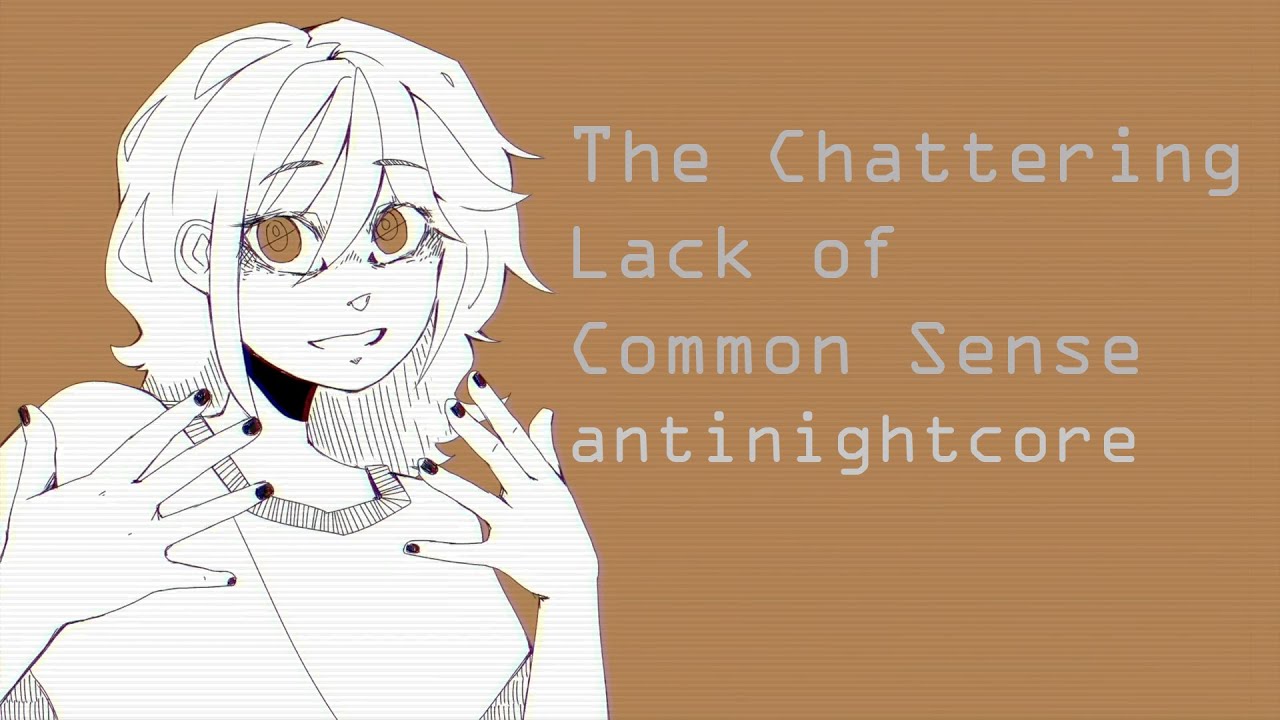 The Chattering Lack Of Common Sense slowed daycore antinightcore the-chattering-lack-of-common-sense-slowed-daycore-antinightcore