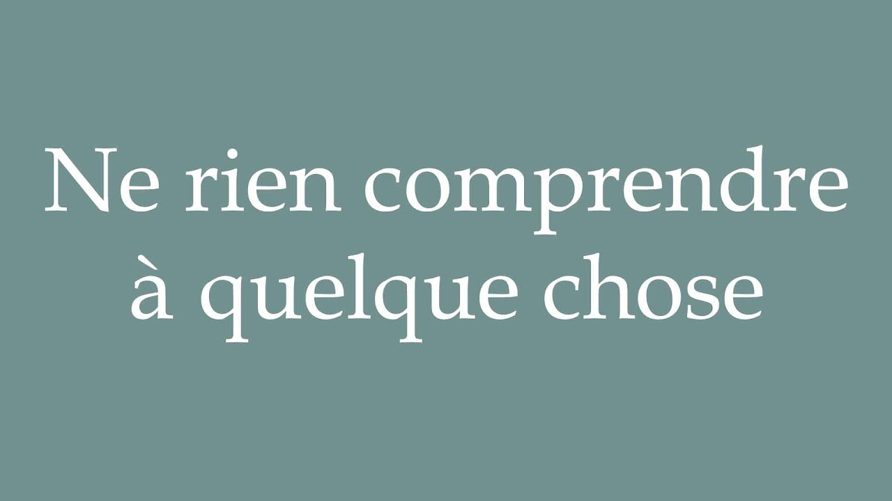 How to Pronounce ''Ne rien comprendre à quelque chose'' Correctly in ...