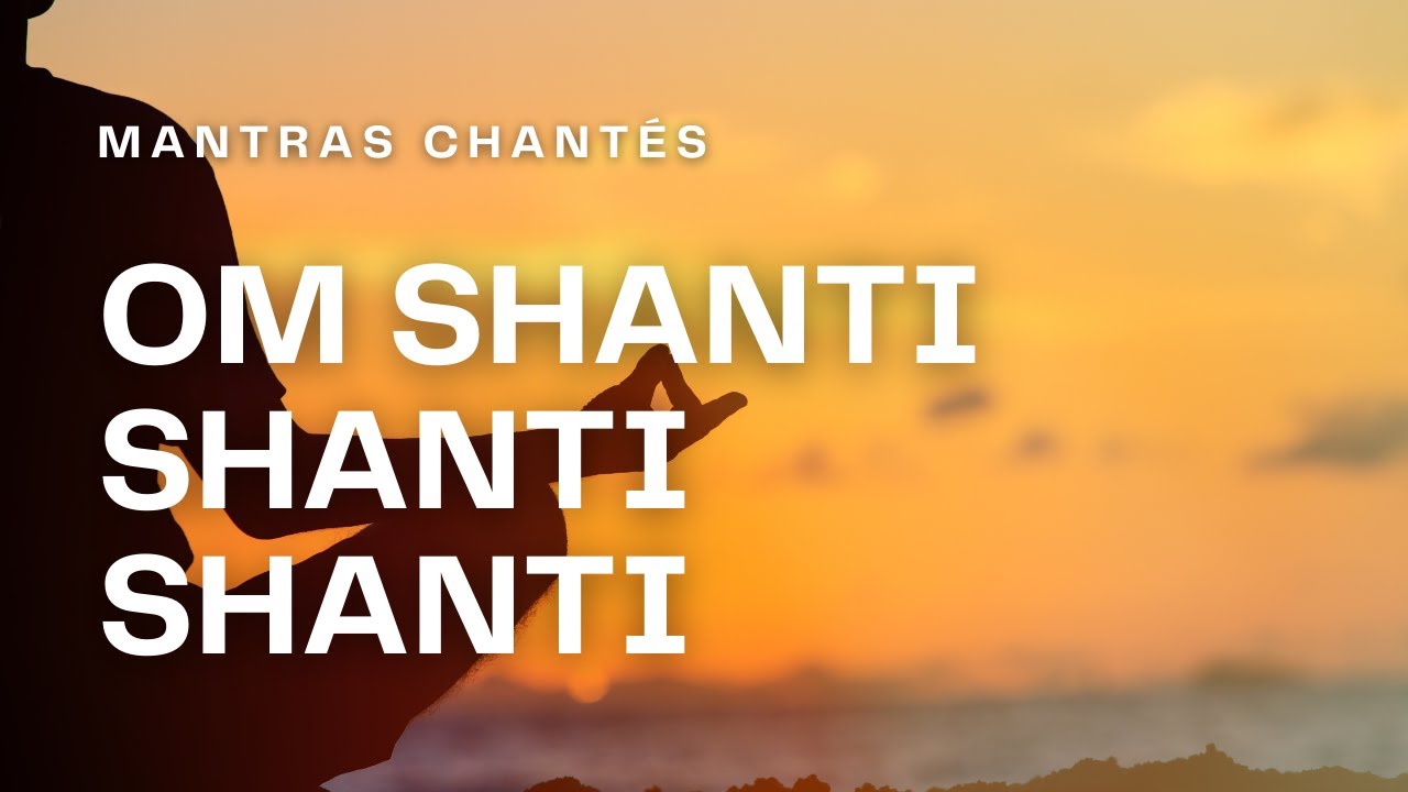 Om Shanti Shanti Shanti : Le Mantra de l'Ouverture du Cœur à l ...