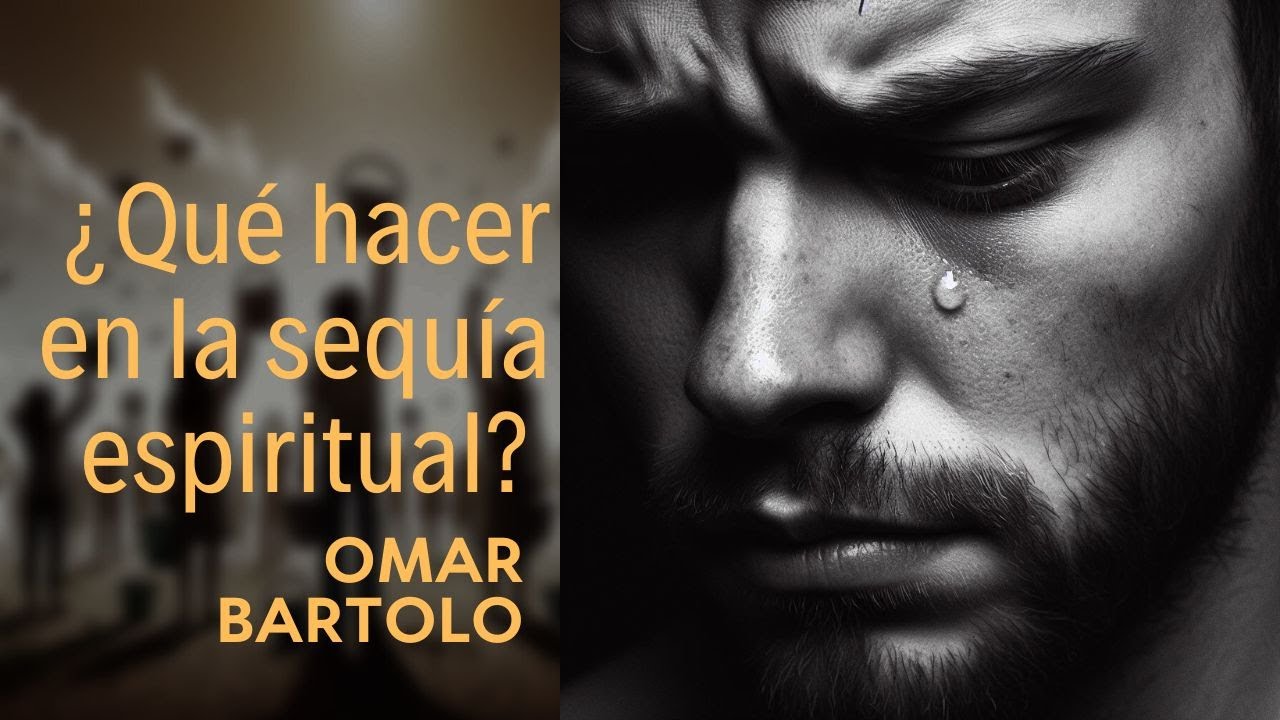 ¿Qué hacer en la sequía espiritual? Omar Bartolo - YouTube