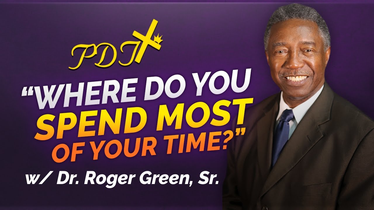 Where Do You Spend Most of Your Time w/ Dr. Roger Green, Sr. - YouTube