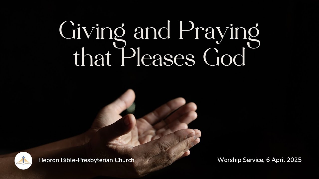 GIVING AND PRAYING THAT PLEASES GOD I Worship Service I 6 April 2025 ...