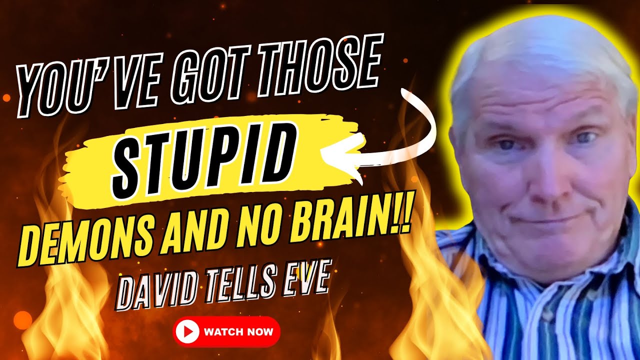 Eve tells David he manipulated her, David says you've got stupid demons ...