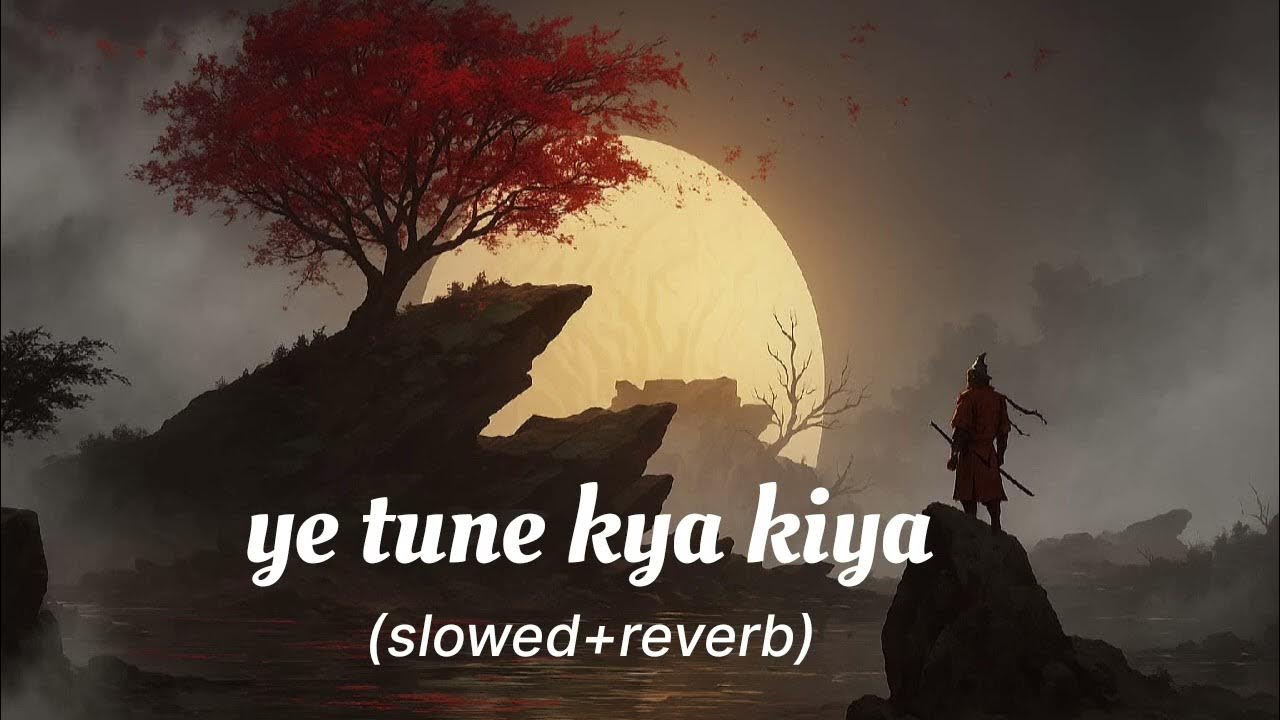 Ye Tune Kya Kiya || Full Song Lofi || Slowed × Reverb | Javed Bashir | Golden hours Music ️ lofi ...