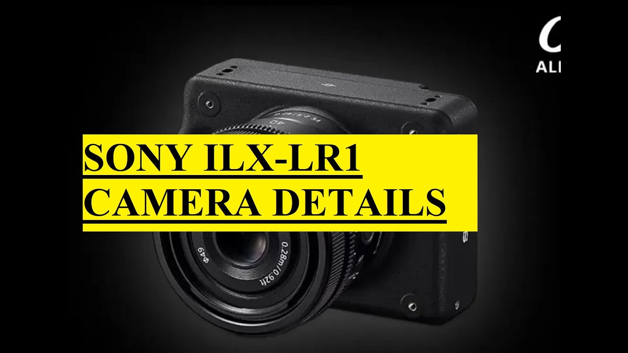 SONY ILX-LR1 CAMERA DETAILS - YouTube