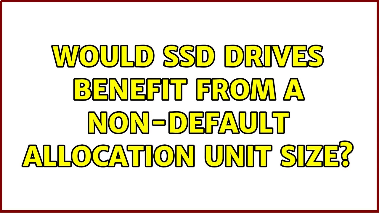 Would SSD drives benefit from a non-default allocation unit size? (4 ...