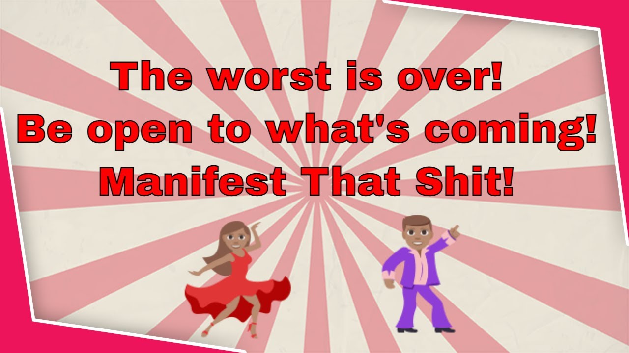 DM / DF - The worst is over, be open to what's coming! MANIFEST THAT ...