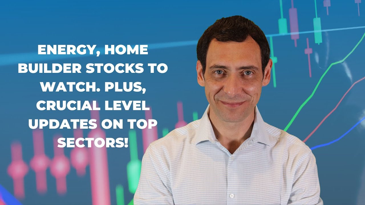 Energy, Home Builder Stocks to Watch. Plus, Crucial Level Updates on ...