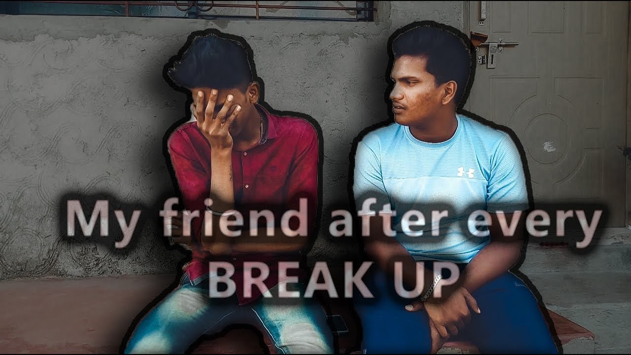 My friend after every BREAK UP - YouTube