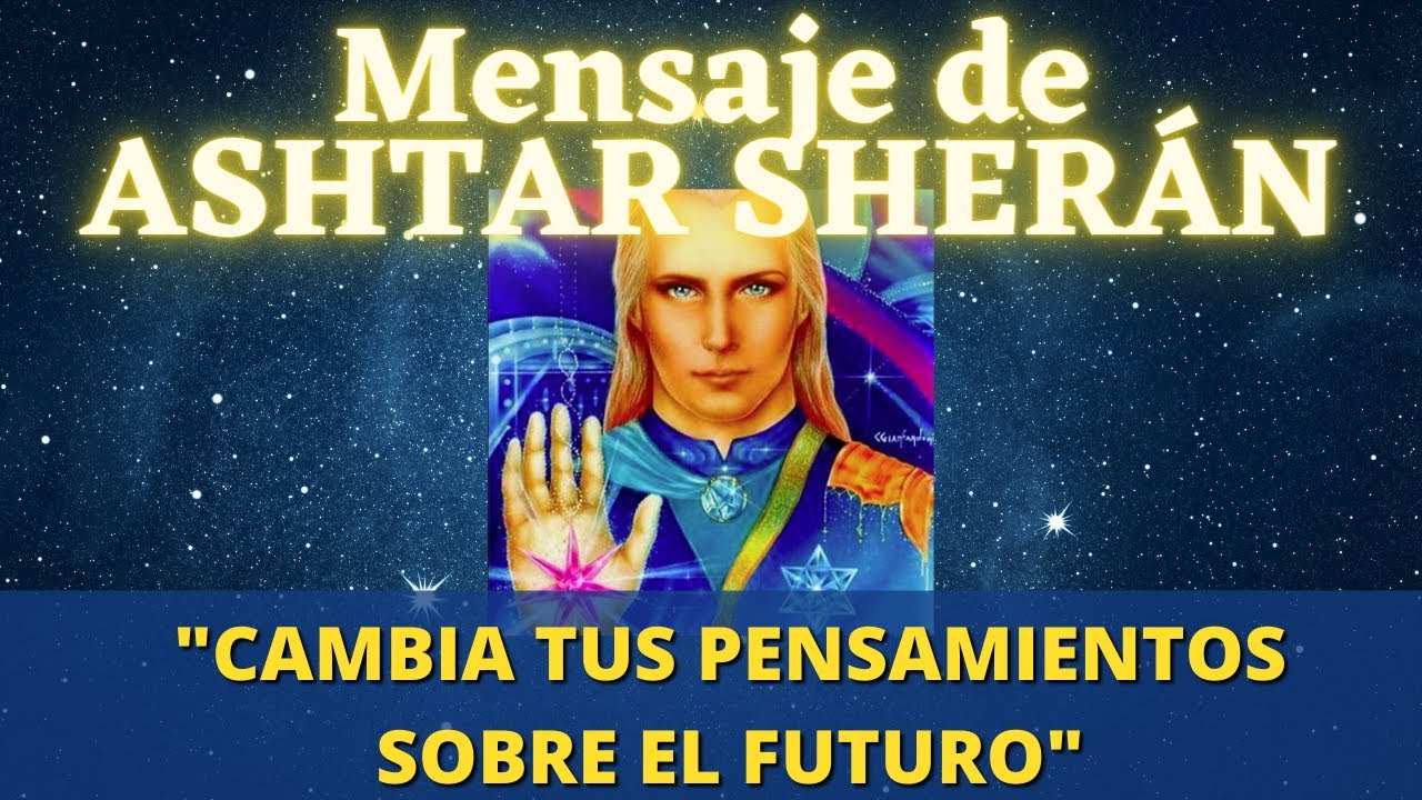 Mensaje De Ashtar SherÁn Cambia Tus Pensamientos Sobre El Futuro