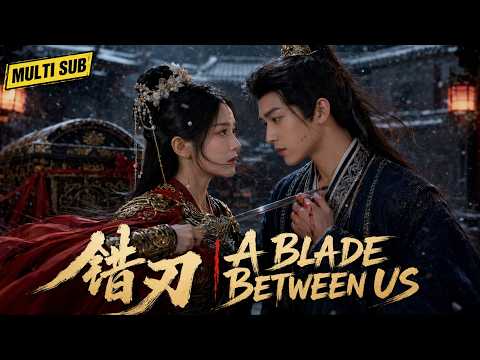 【全集】《错刃》| 双双重生：女将军要复仇，错杀她的国师却要追回她 | 胡亦瑶 孙晨竣