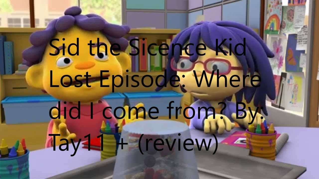 Sid The Science Kid Lost Episode: Where did I Come From? By: Tay11 ...