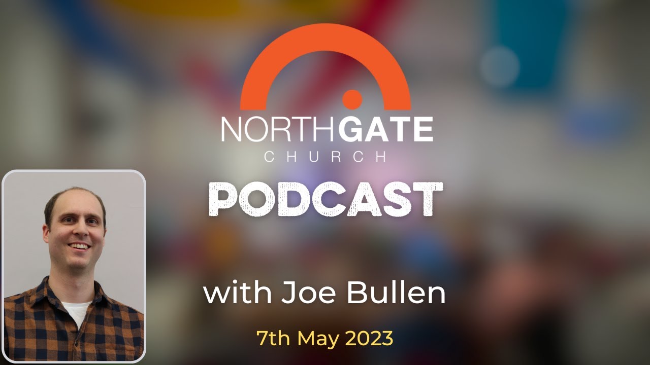 'Hearing God's Word' | Joe Bullen, 7th May 2023 | Northgate Church ...