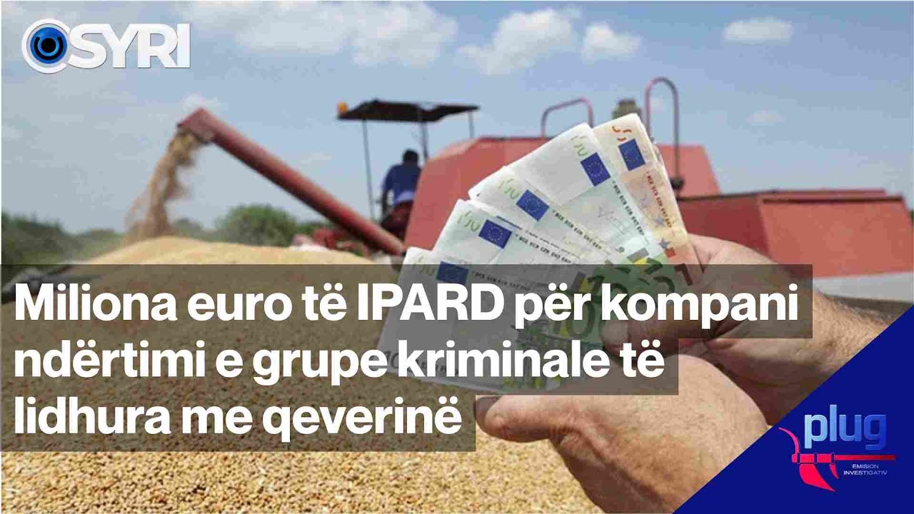 Miliona euro të IPARD për kompani ndërtimi e grupe kriminale të lidhura ...
